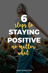 6 Steps to Staying Positive No Matter What Happens