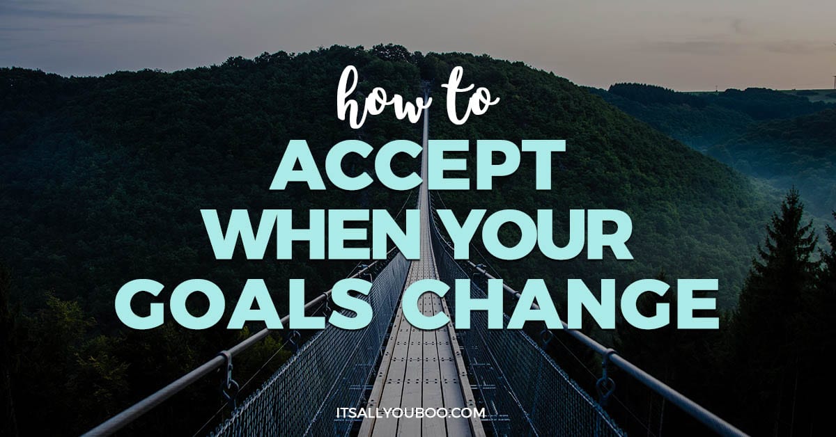 How to Accept When Your Goals Change | It's All You Boo