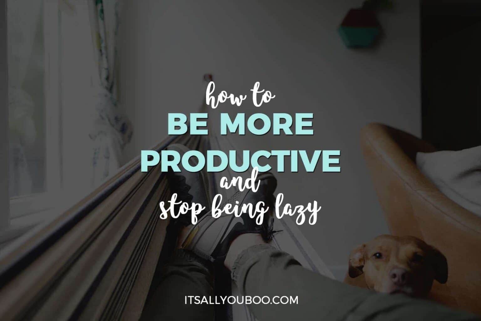 How to Be More Productive and Stop Being Lazy