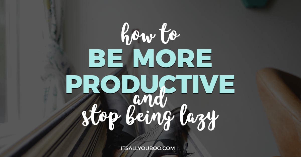 How to Be More Productive and Stop Being Lazy