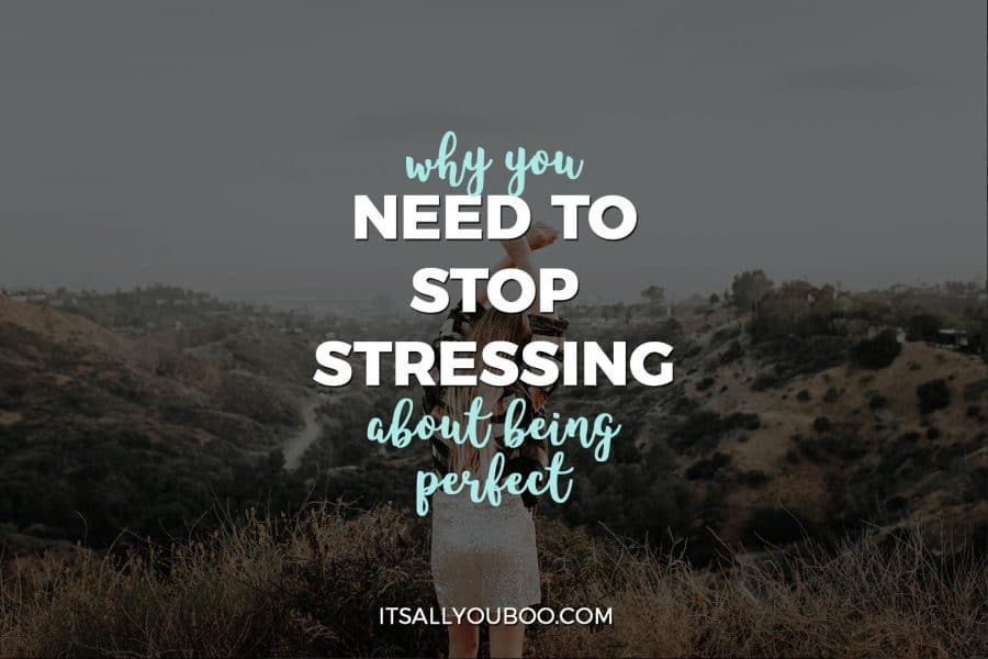 Why You Need to Stop Stressing about Being Perfect