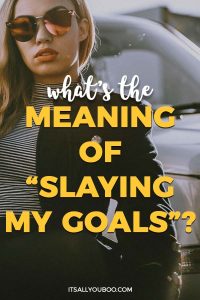 What's the Meaning of "Slaying My Goals"?