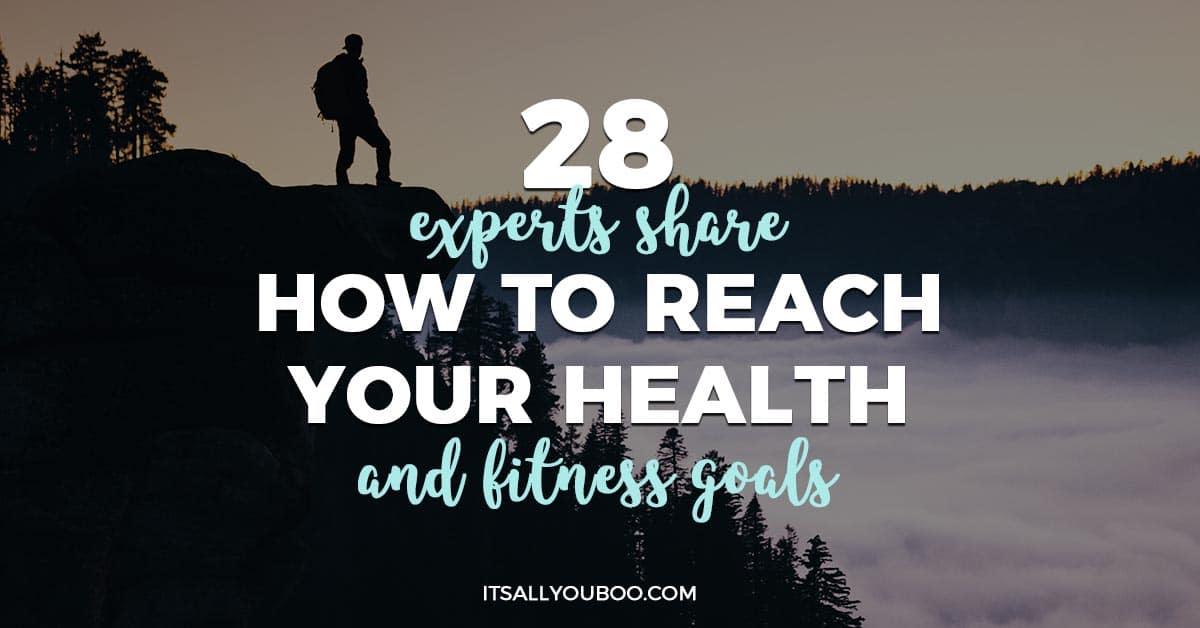 28 Experts Share How to Reach Health and Fitness Goals