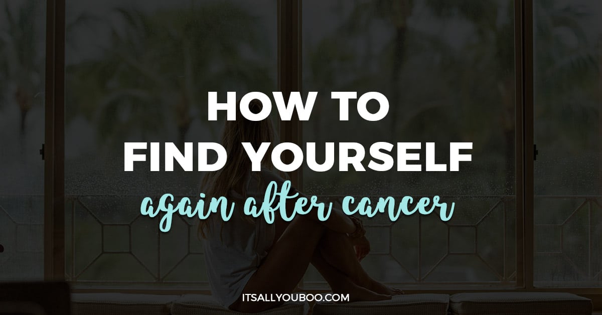 How to Find Yourself Again After Cancer