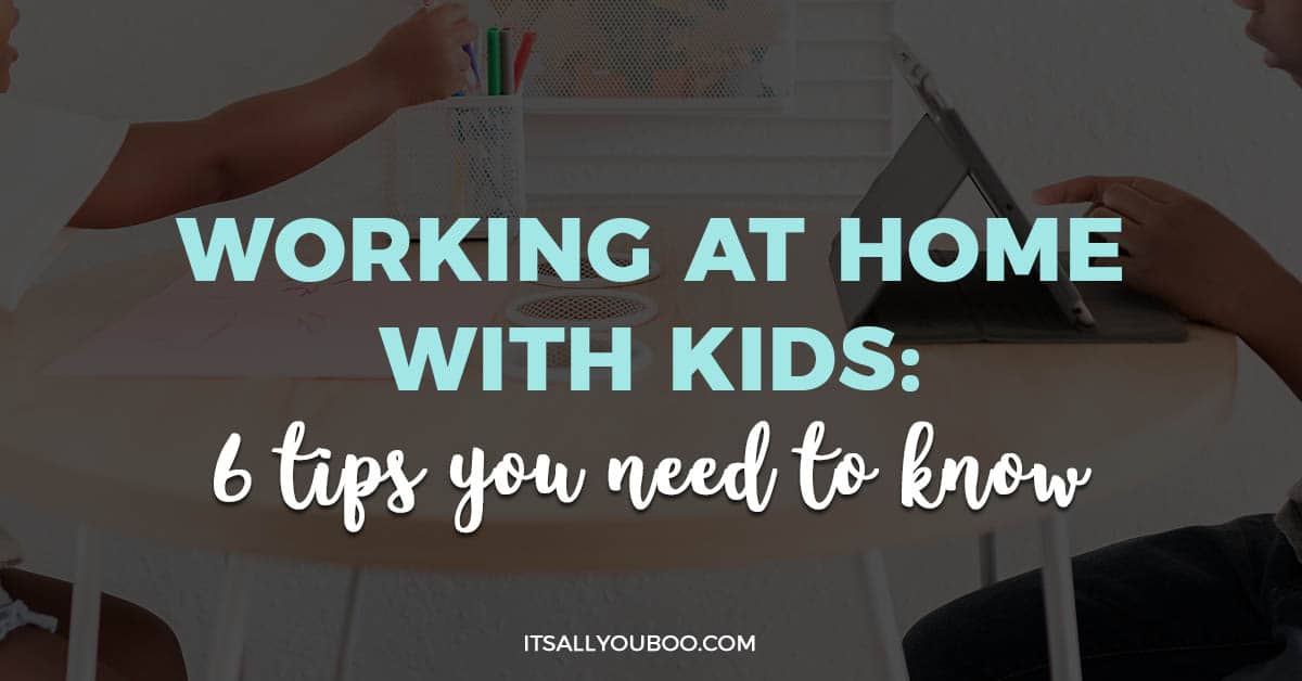 Working at Home With Kids: 6 Tips You Need to Know