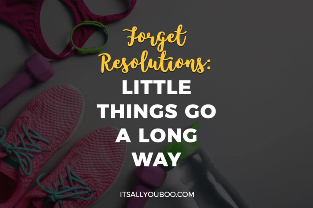 Forget Resolutions: Little Things Go a Long Way in the New Year