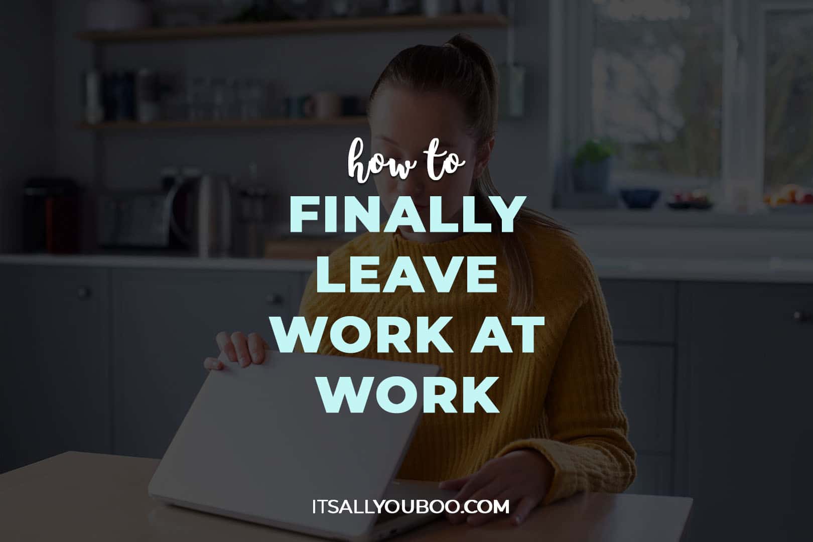 How to Finally Leave Work At Work
