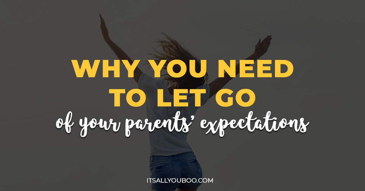 Why You Need to Let Go of Your Parents Expectations