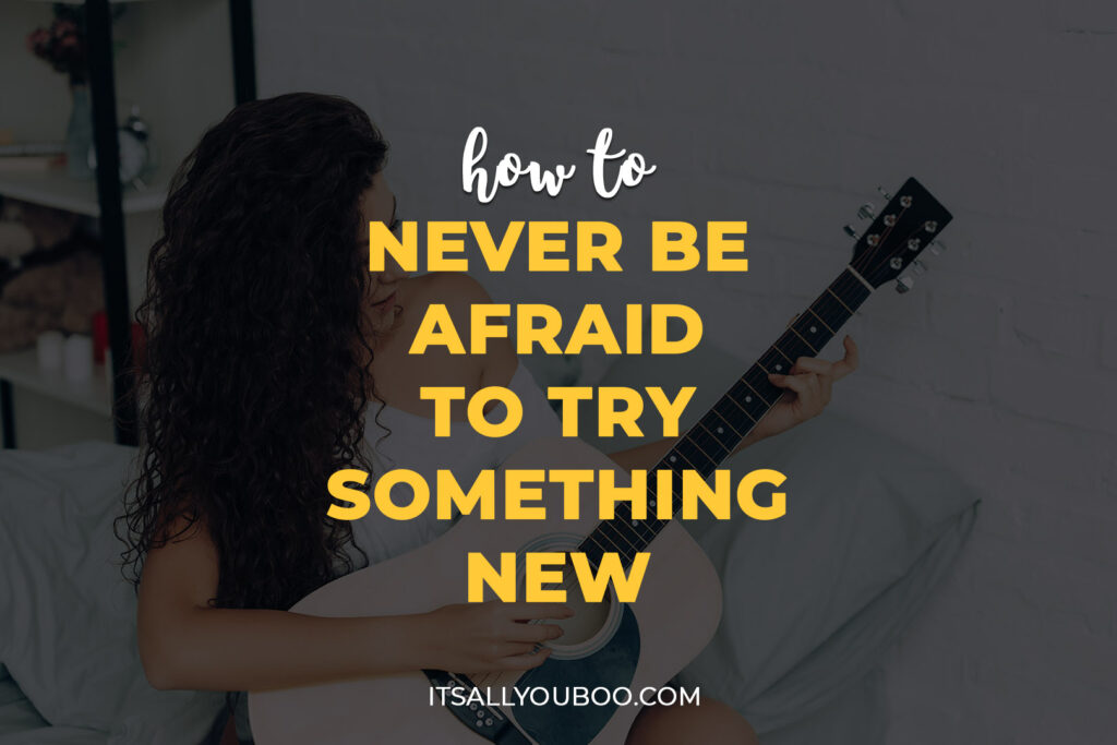How To Never Be Afraid to Try Something New Again