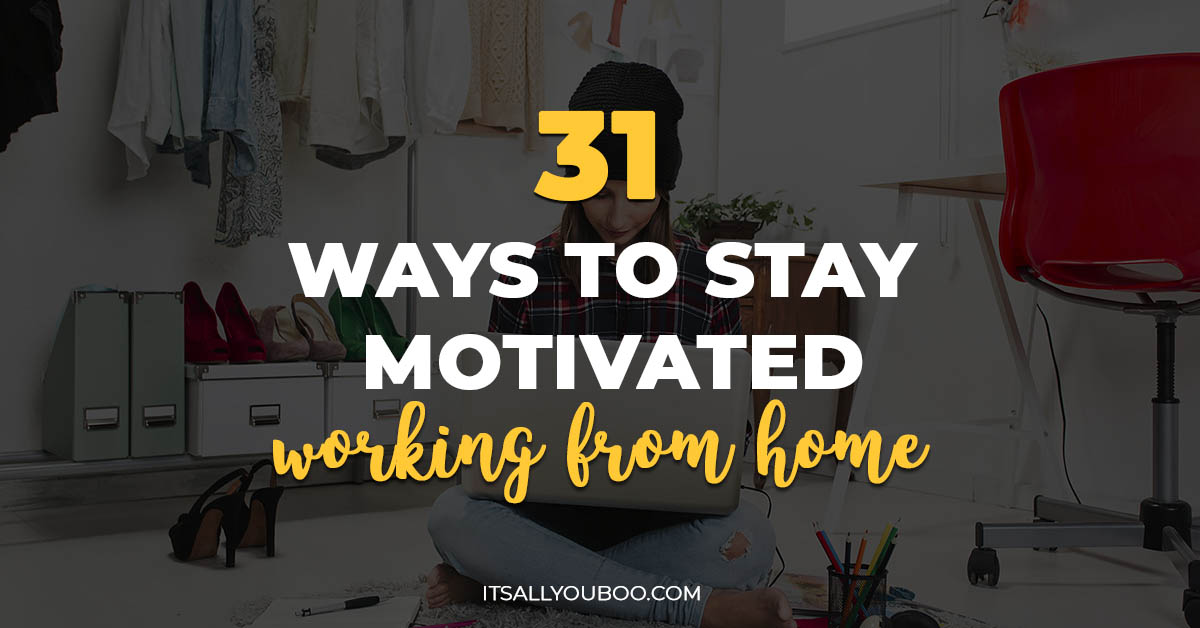 31 Ways To Stay Motivated Working From Home