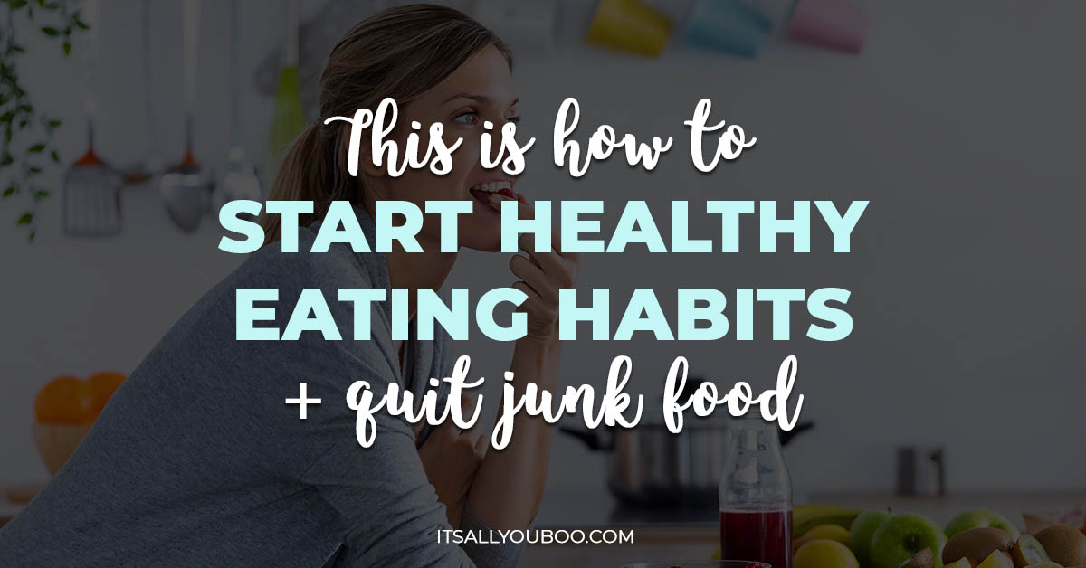 This is How to Start Healthy Eating Habits and Quit Junk Food
