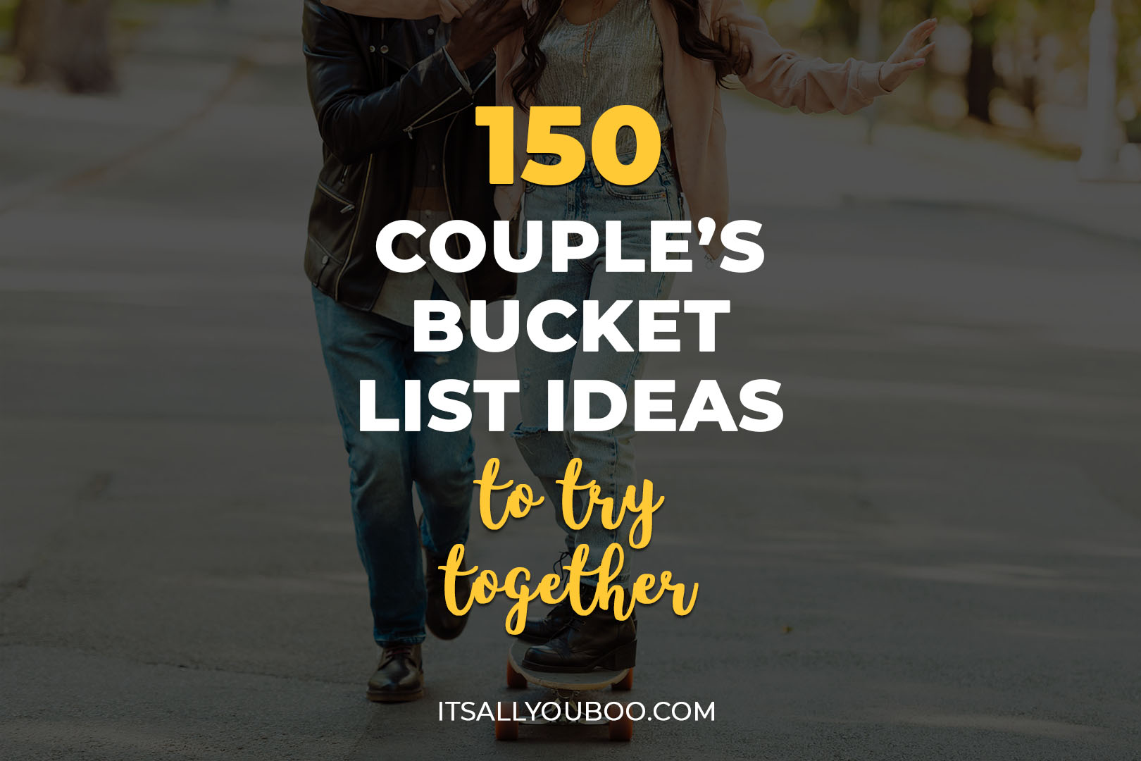 150 Unique Couple's Bucket List Ideas to Try Together