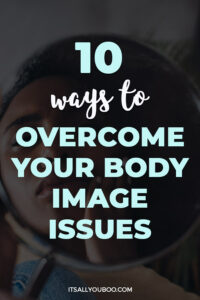 10 Ways to Overcome Your Body Image Issues