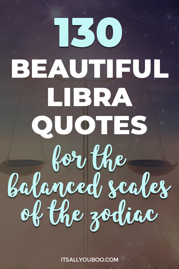 130 Beautiful Libra Quotes For The Balanced Scales Of The Zodiac 130 Beautiful Libra Quotes For The Balanced Scales Of The Zodiac