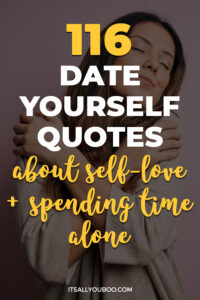 116 Date Yourself Quotes About Self-Love & Spending Time Alone