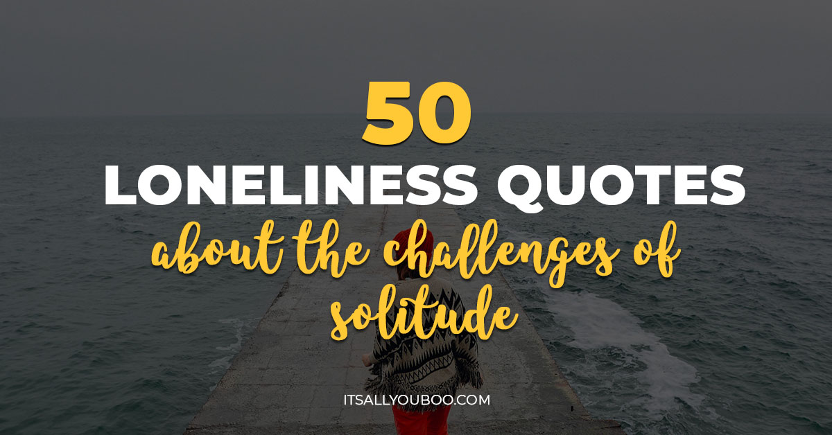 50 Loneliness Quotes About the Pain and Challenges of Solitude