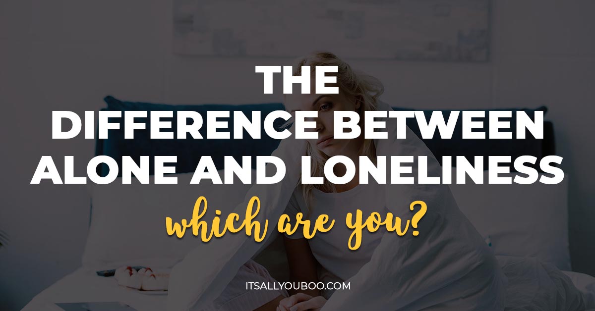 The Difference Between Alone and Loneliness: Which Are You?