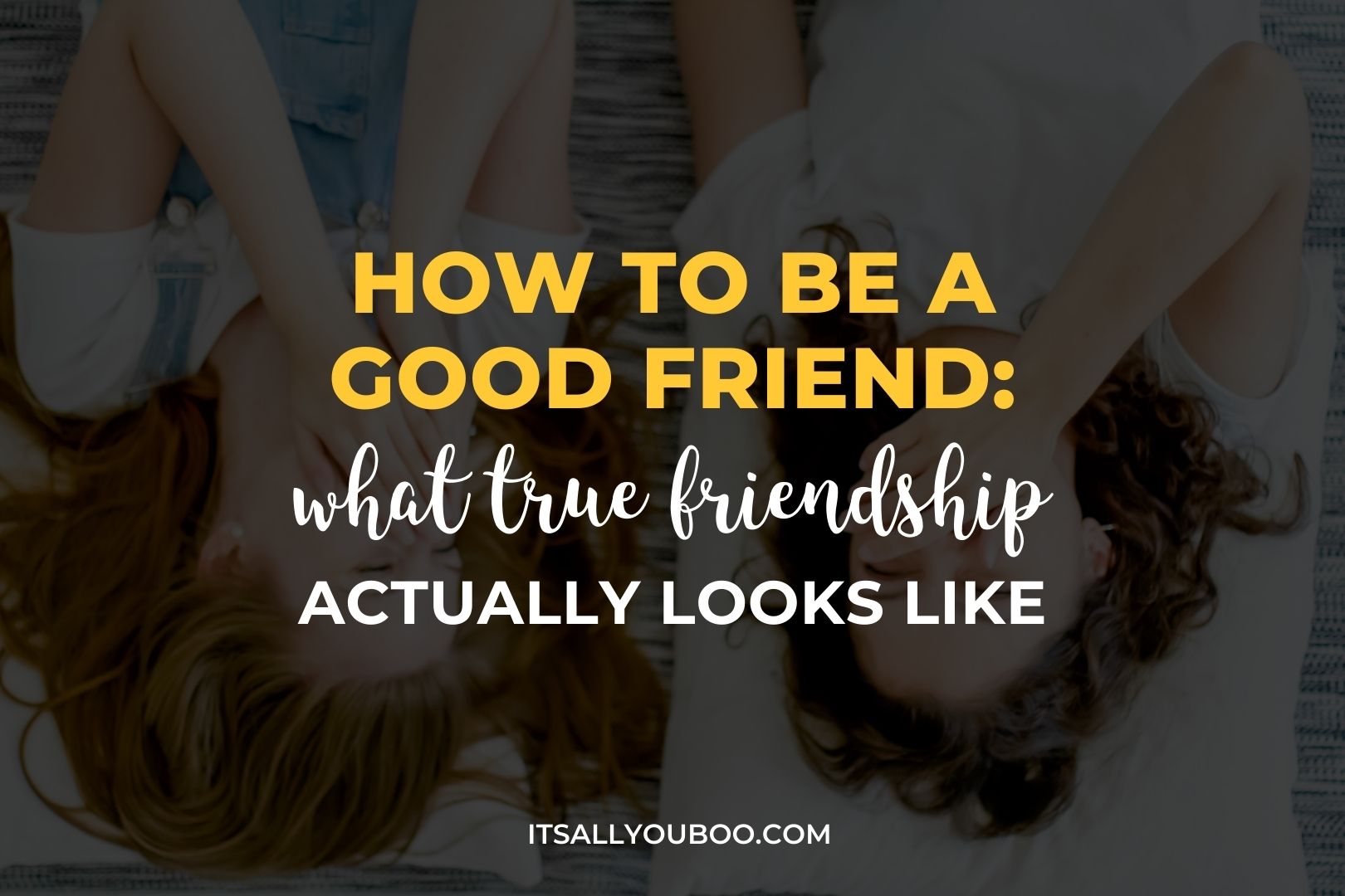 How to Be a Good Friend: What True Friendship Really Looks Like